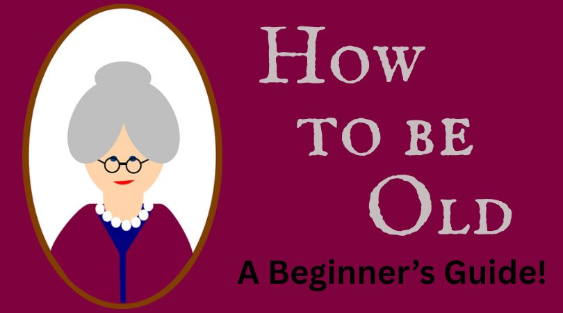 How To Be Old – A Beginner’s Guide! (3) – Working Title Blogspot